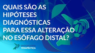 Quais são as hipóteses diagnósticas para essa alteração no esôfago ...